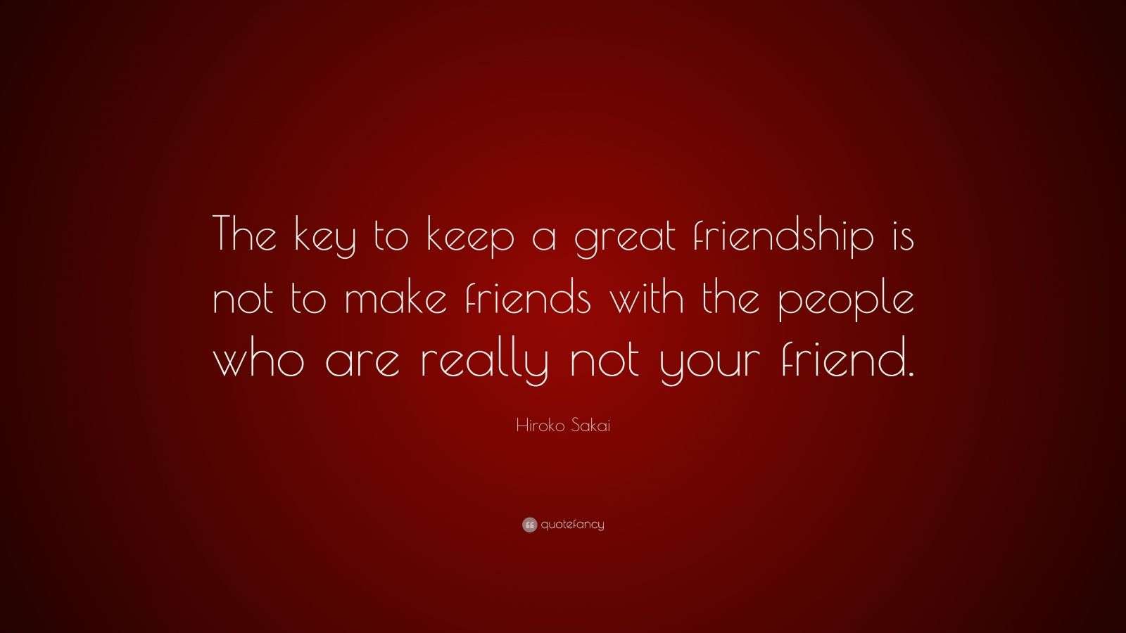 Hiroko Sakai Quote: “The key to keep a great friendship is not to make ...