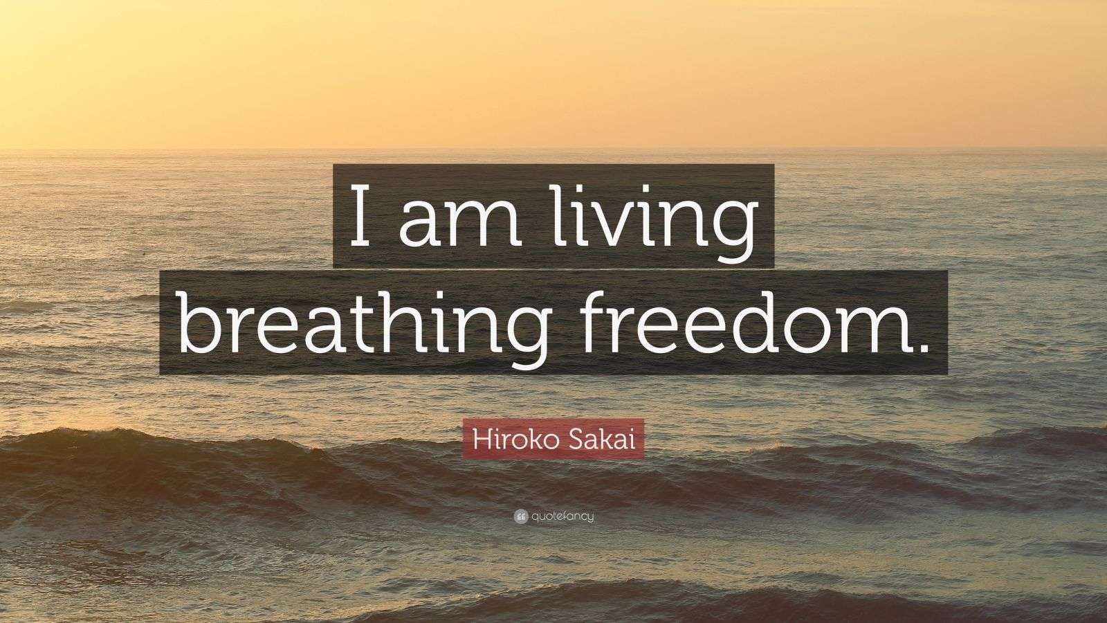 Hiroko Sakai Quote: “I am living breathing freedom.” (7 wallpapers ...