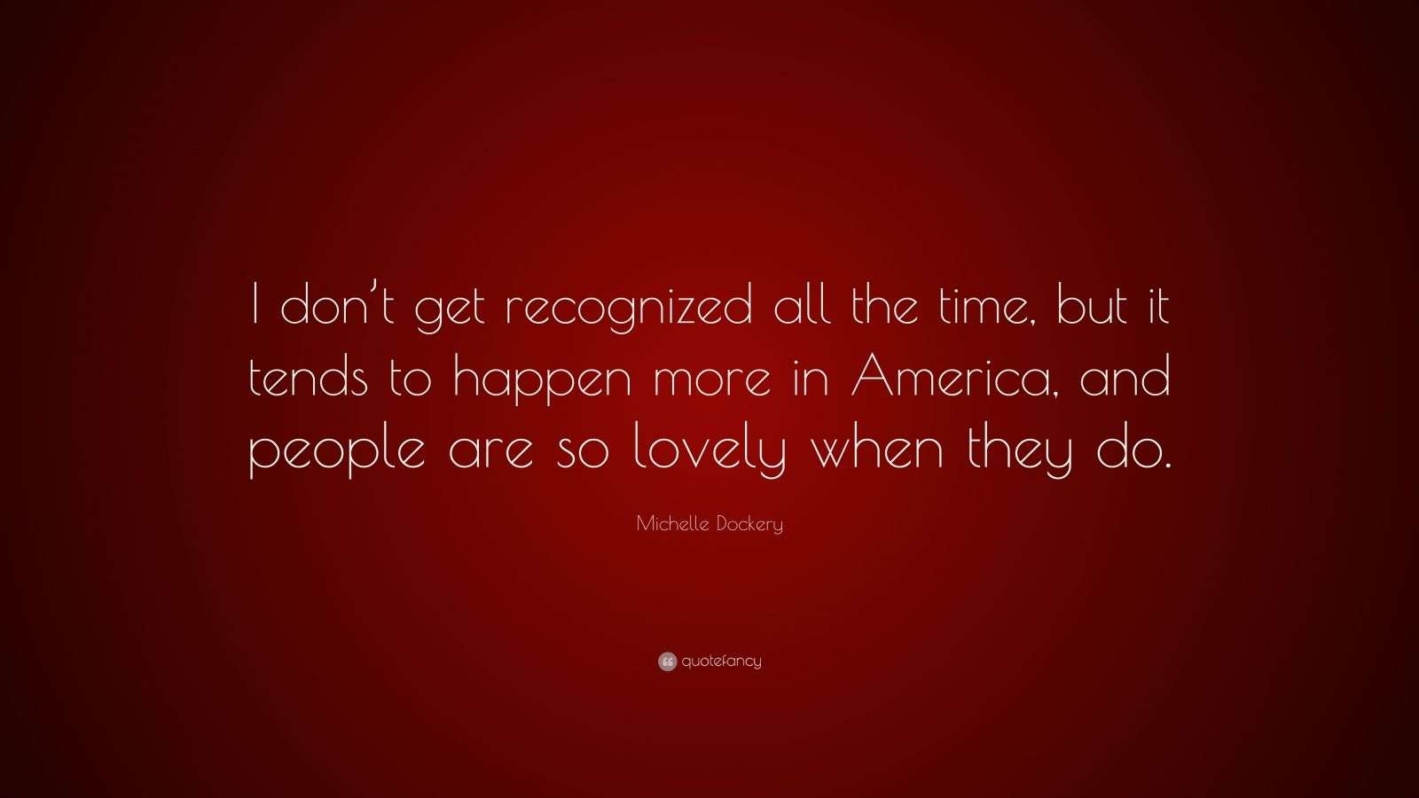 Michelle Dockery Quote: “I don’t get recognized all the time, but it ...