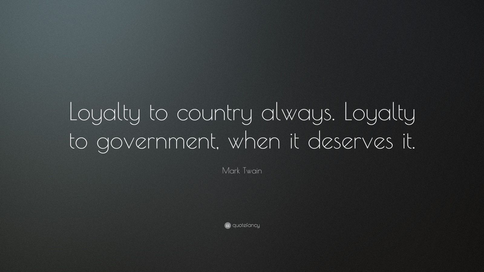 Mark Twain Quote: “Loyalty to country always. Loyalty to government ...