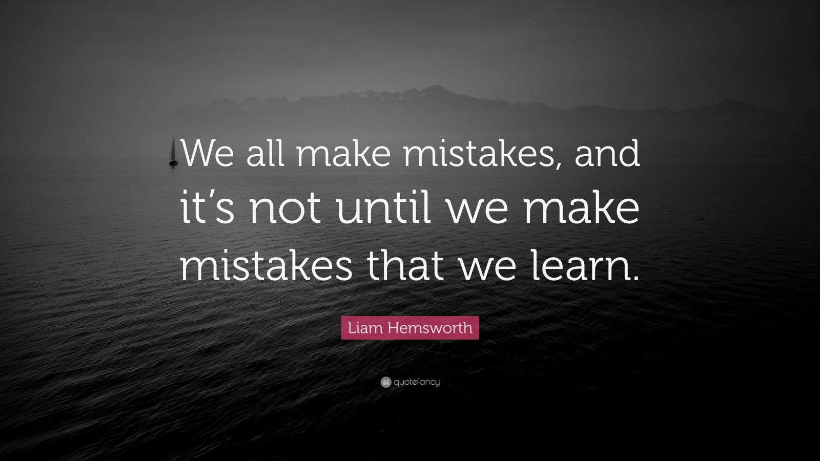 Liam Hemsworth Quote: “We all make mistakes, and it’s not until we make ...