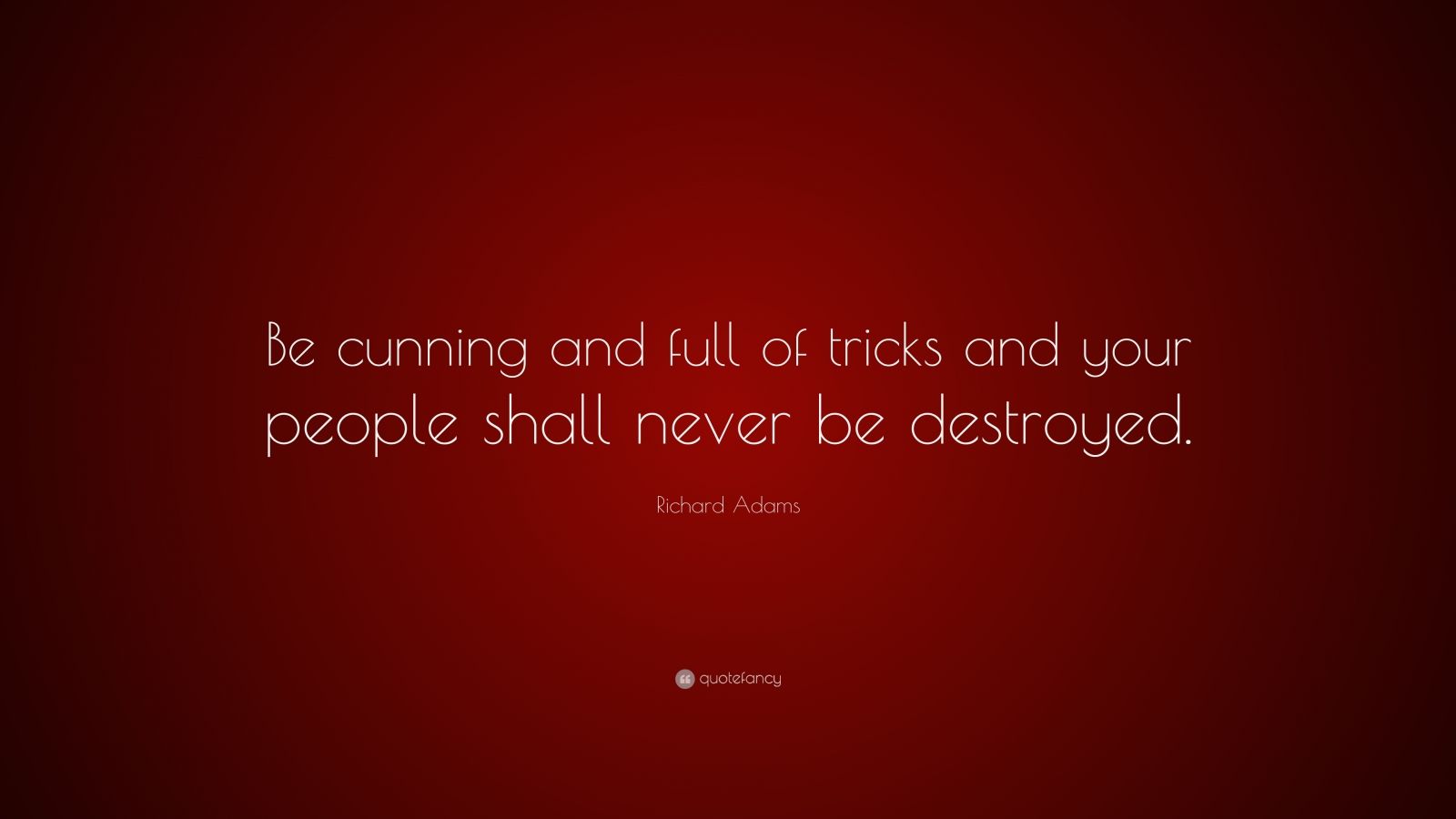 Richard Adams Quote: “Be cunning and full of tricks and your people ...