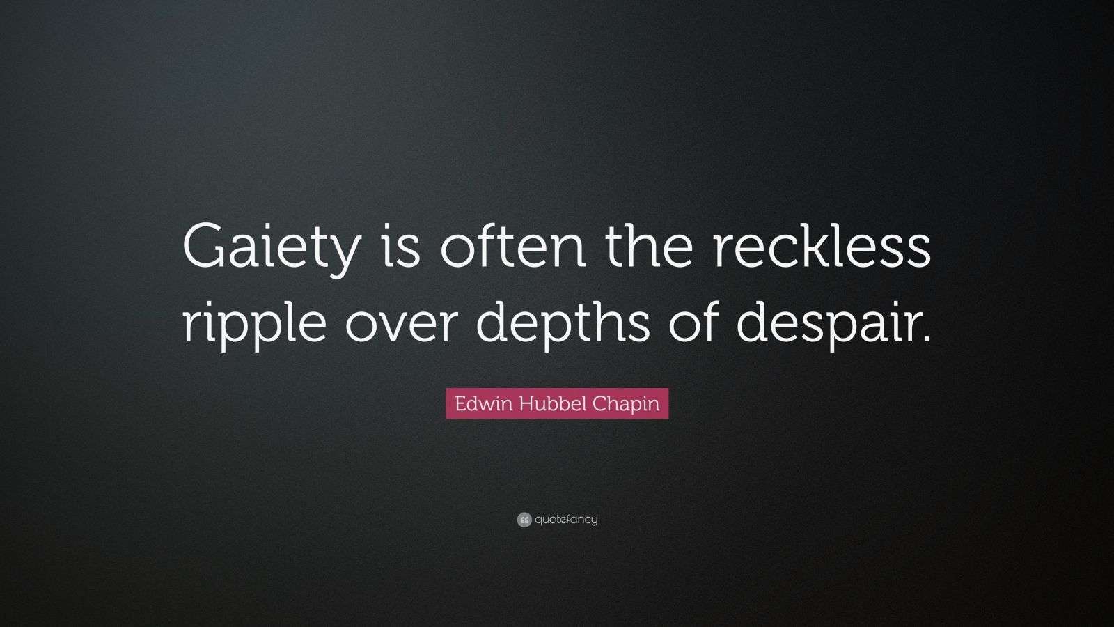 Edwin Hubbel Chapin Quote: “Gaiety is often the reckless ripple over ...