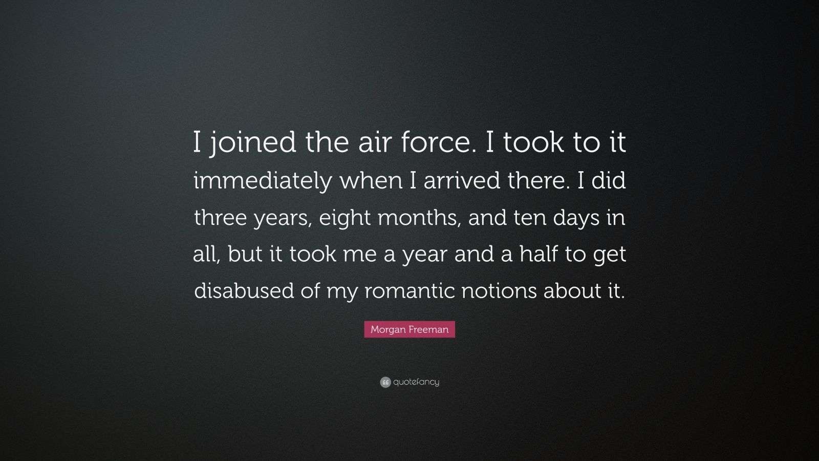 Morgan Freeman Quote: “I joined the air force. I took to it immediately ...