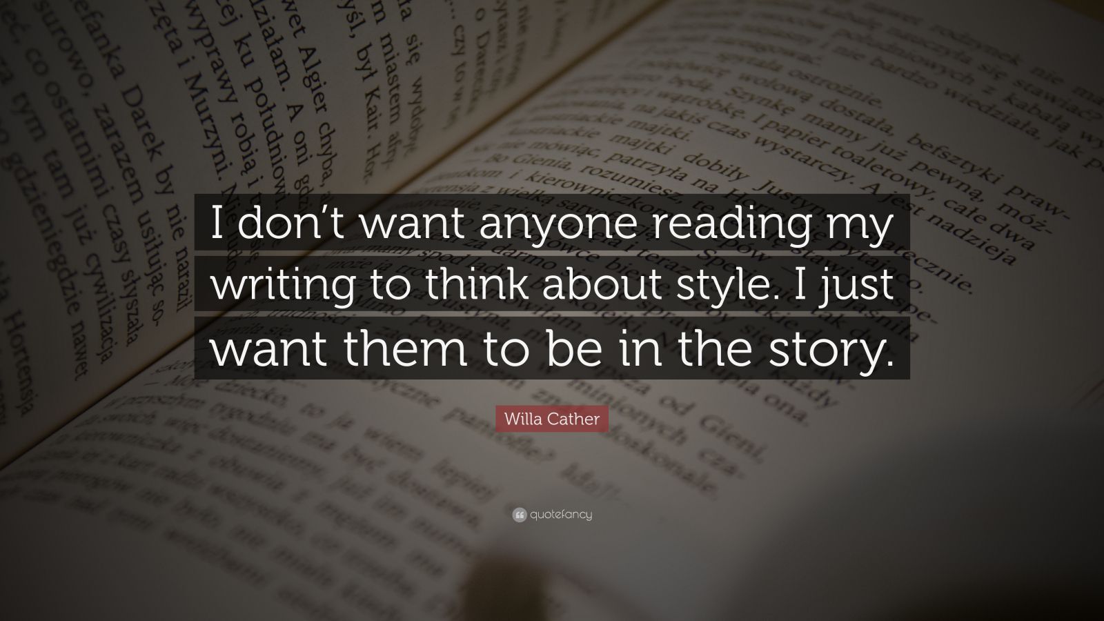 Willa Cather Quote: “I don’t want anyone reading my writing to think ...