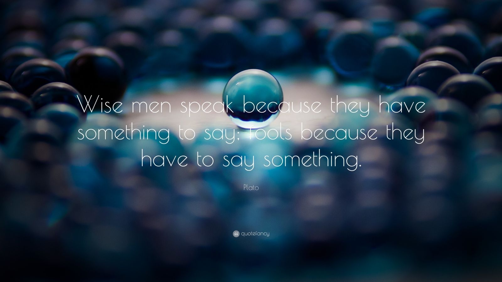 Plato Quote: “Wise men speak because they have something to say; fools ...