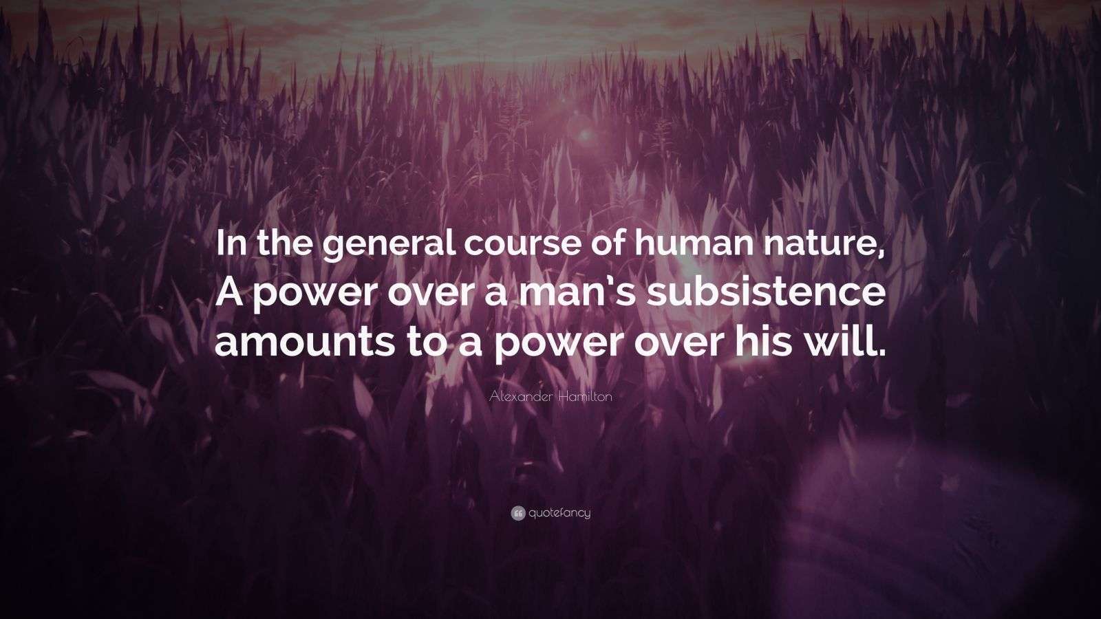 Alexander Hamilton Quote: “In the general course of human nature, A ...