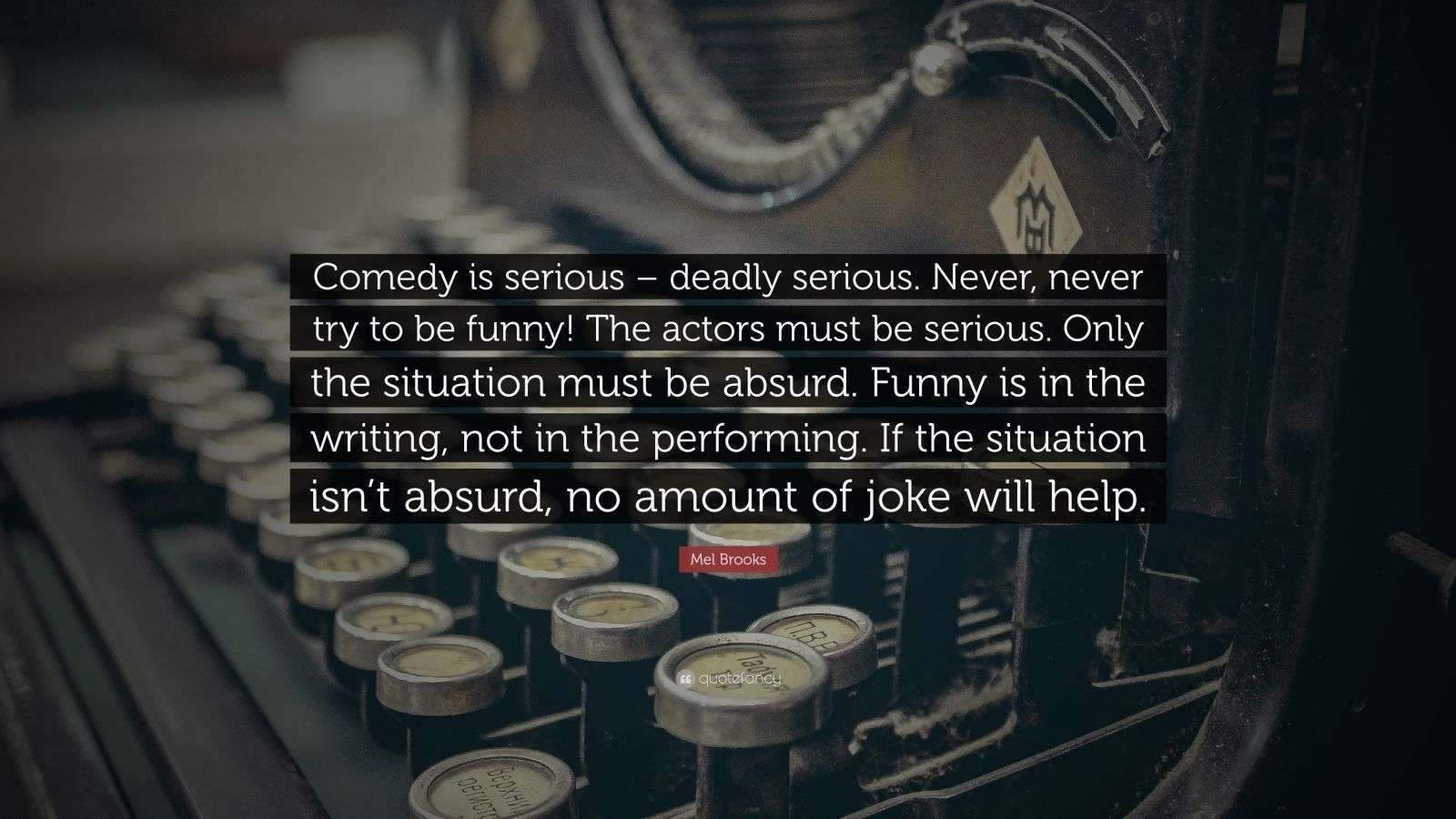 Mel Brooks Quote: “Comedy is serious – deadly serious. Never, never try ...