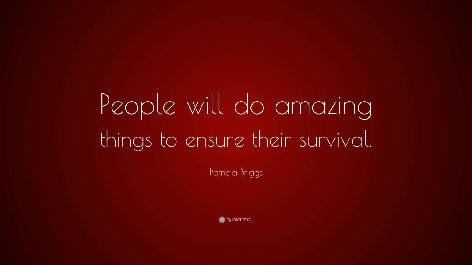 Patricia Briggs Quote: “People will do amazing things to ensure their ...