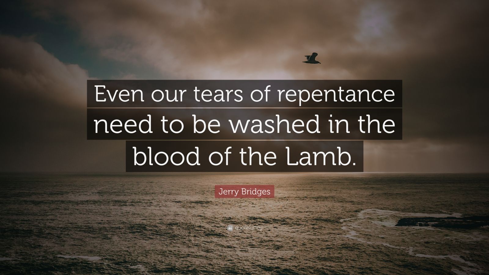 Jerry Bridges Quote: “Even our tears of repentance need to be washed in ...