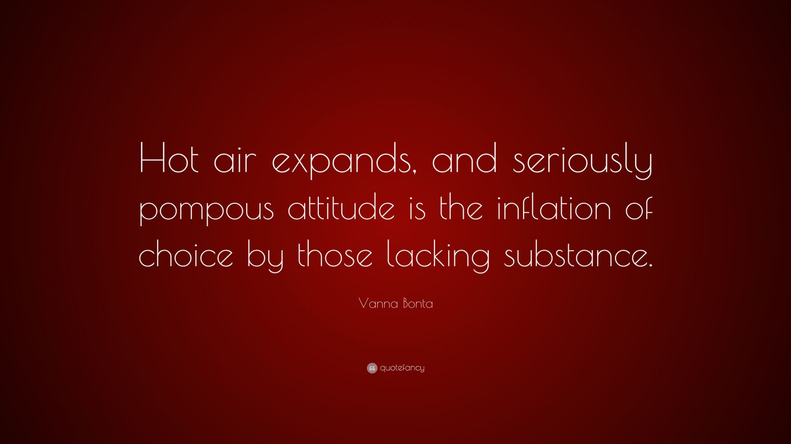 Vanna Bonta Quote: “Hot air expands, and seriously pompous attitude is ...