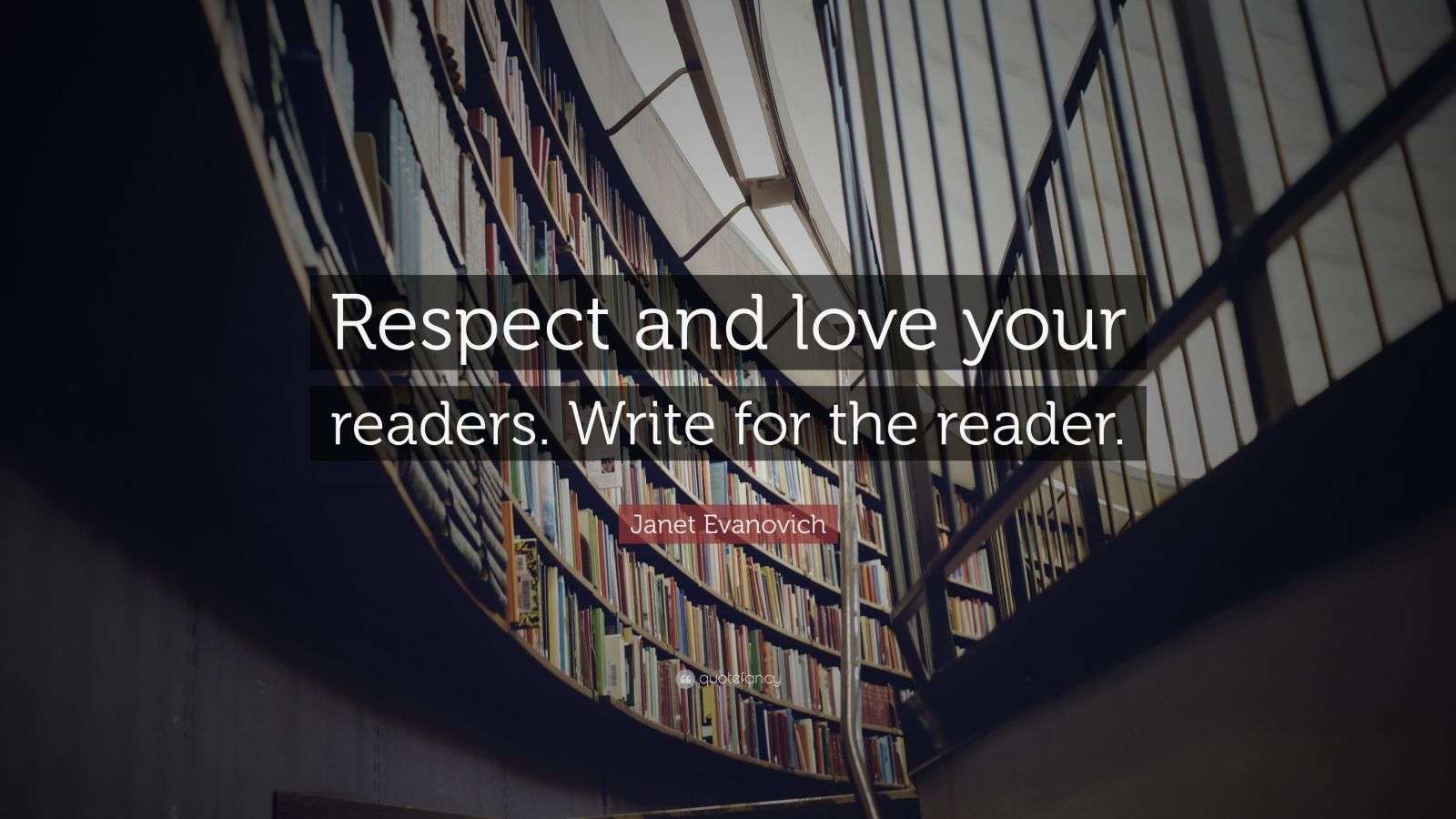 Janet Evanovich Quote: “Respect and love your readers. Write for the ...