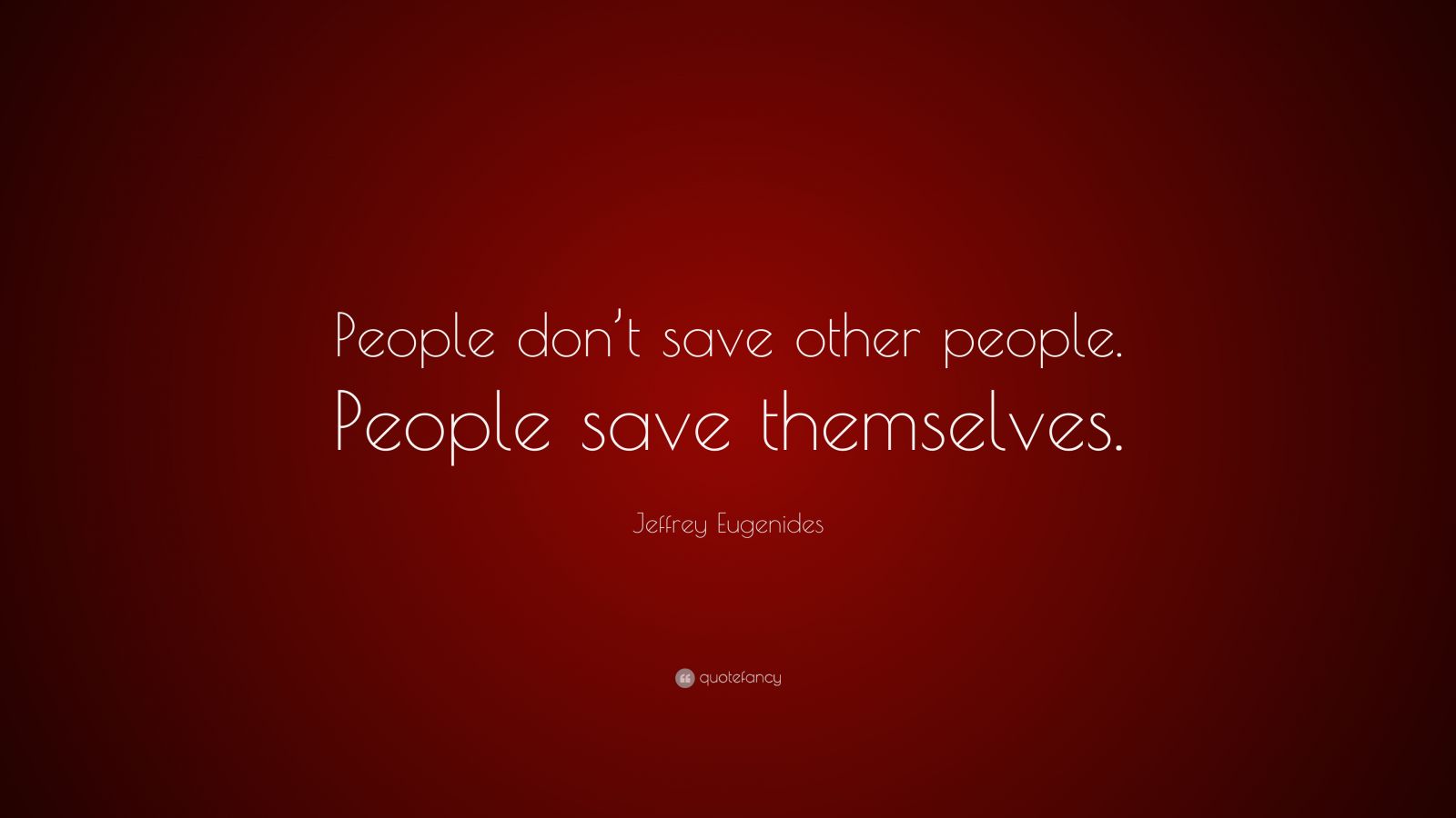 Jeffrey Eugenides Quote: “People don’t save other people. People save ...