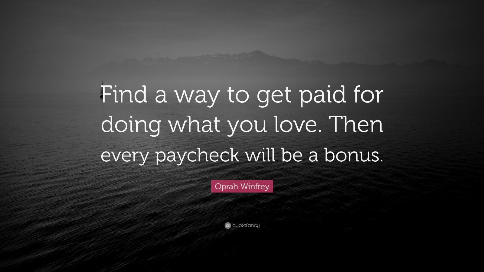 Oprah Winfrey Quote: “Find a way to get paid for doing what you love ...