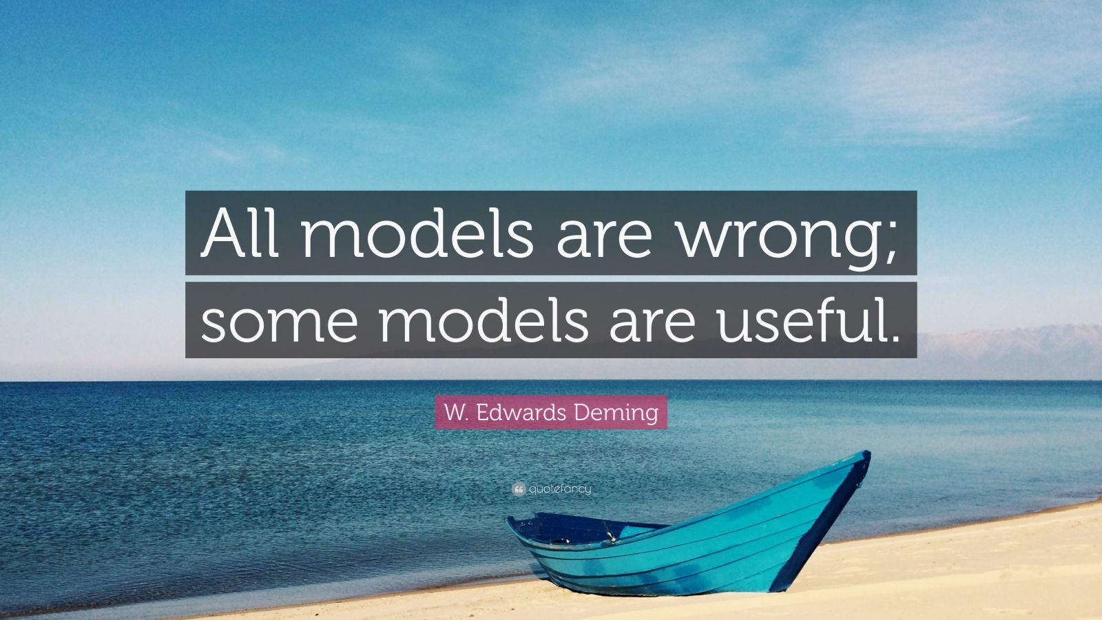 W. Edwards Deming Quote: “All models are wrong; some models are useful ...