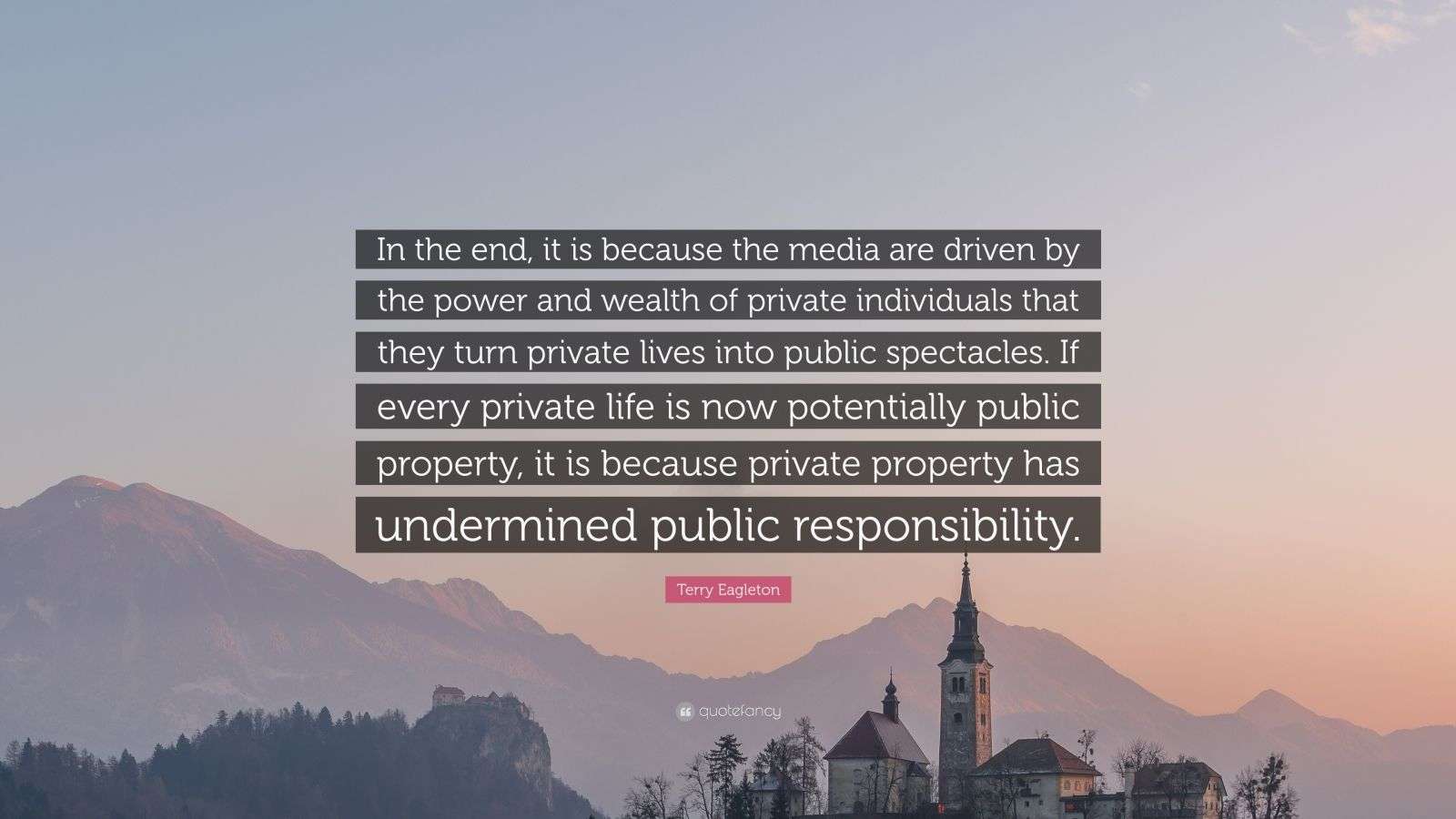 Terry Eagleton Quote: “In the end, it is because the media are driven ...