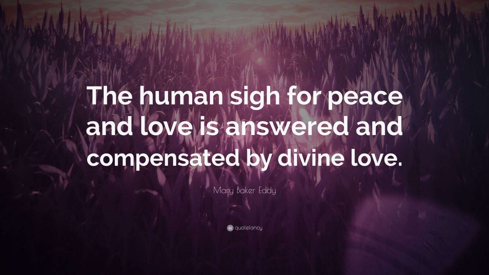 Mary Baker Eddy Quote: “The human sigh for peace and love is answered ...