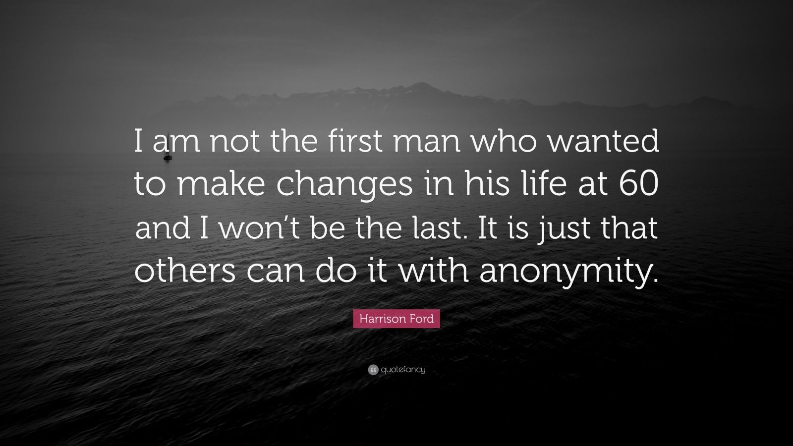 Harrison Ford Quote: “I am not the first man who wanted to make changes ...