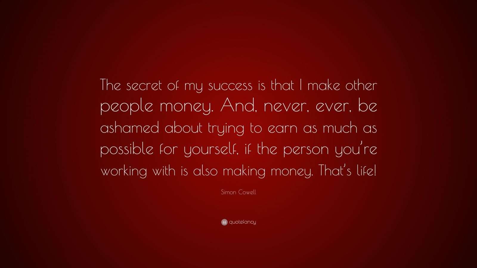 Simon Cowell Quote: “The secret of my success is that I make other ...