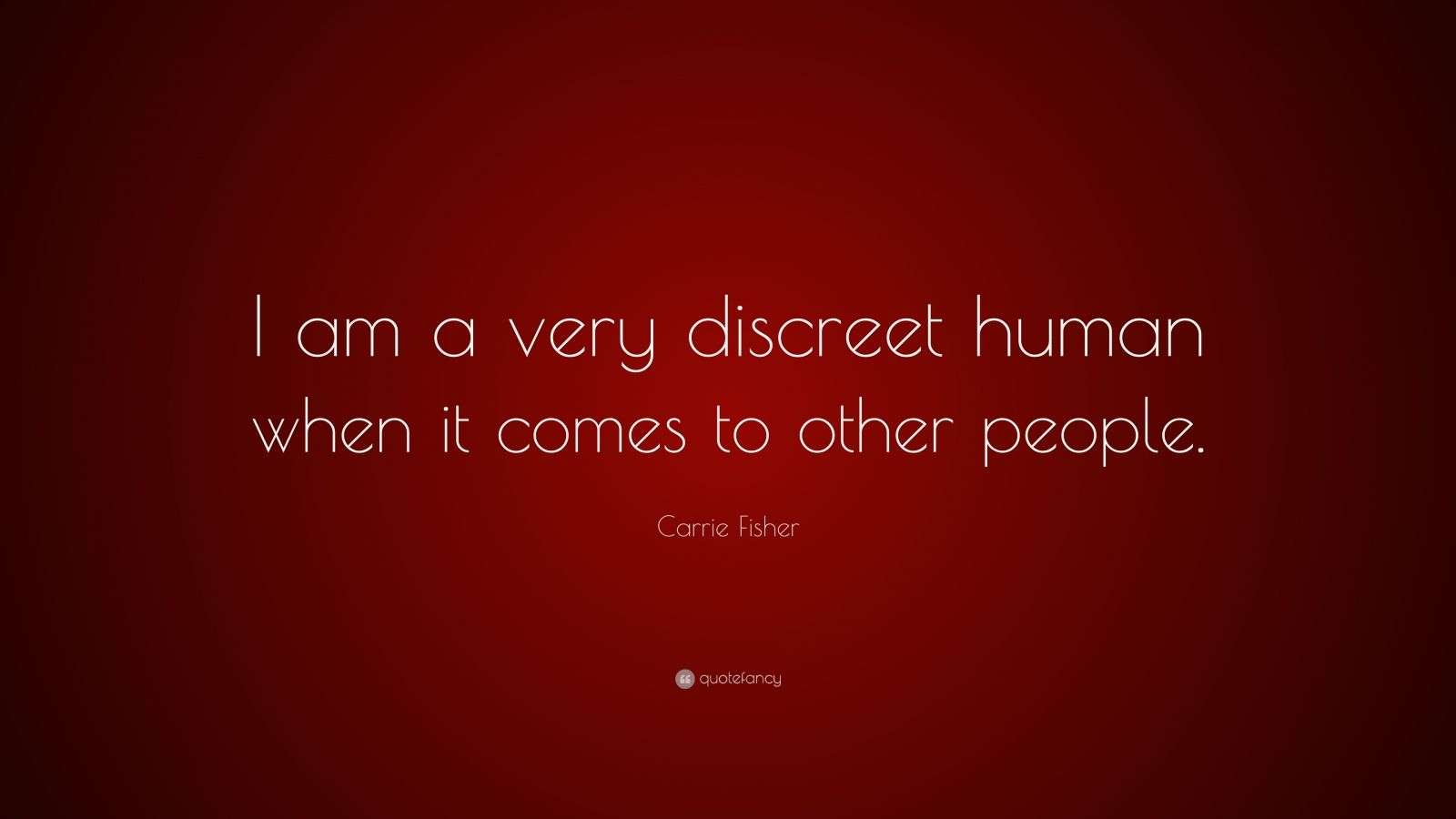 Carrie Fisher Quote: “I am a very discreet human when it comes to other ...