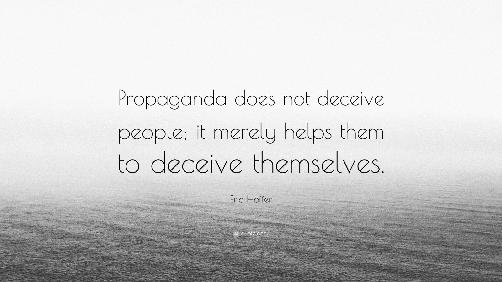 Eric Hoffer Quote: “Propaganda does not deceive people; it merely helps ...