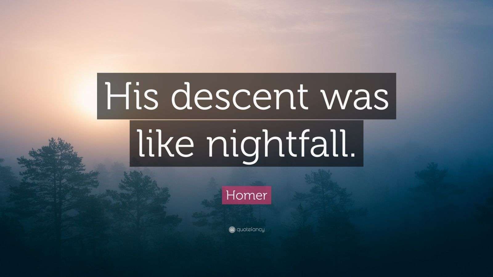 Homer Quote: “His descent was like nightfall.”