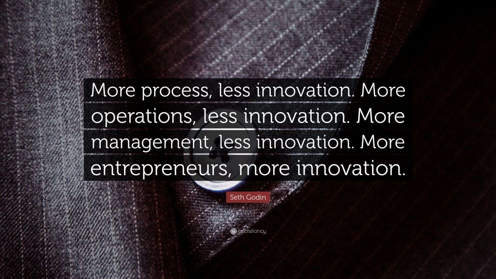 Seth Godin Quote: “More process, less innovation. More operations, less ...