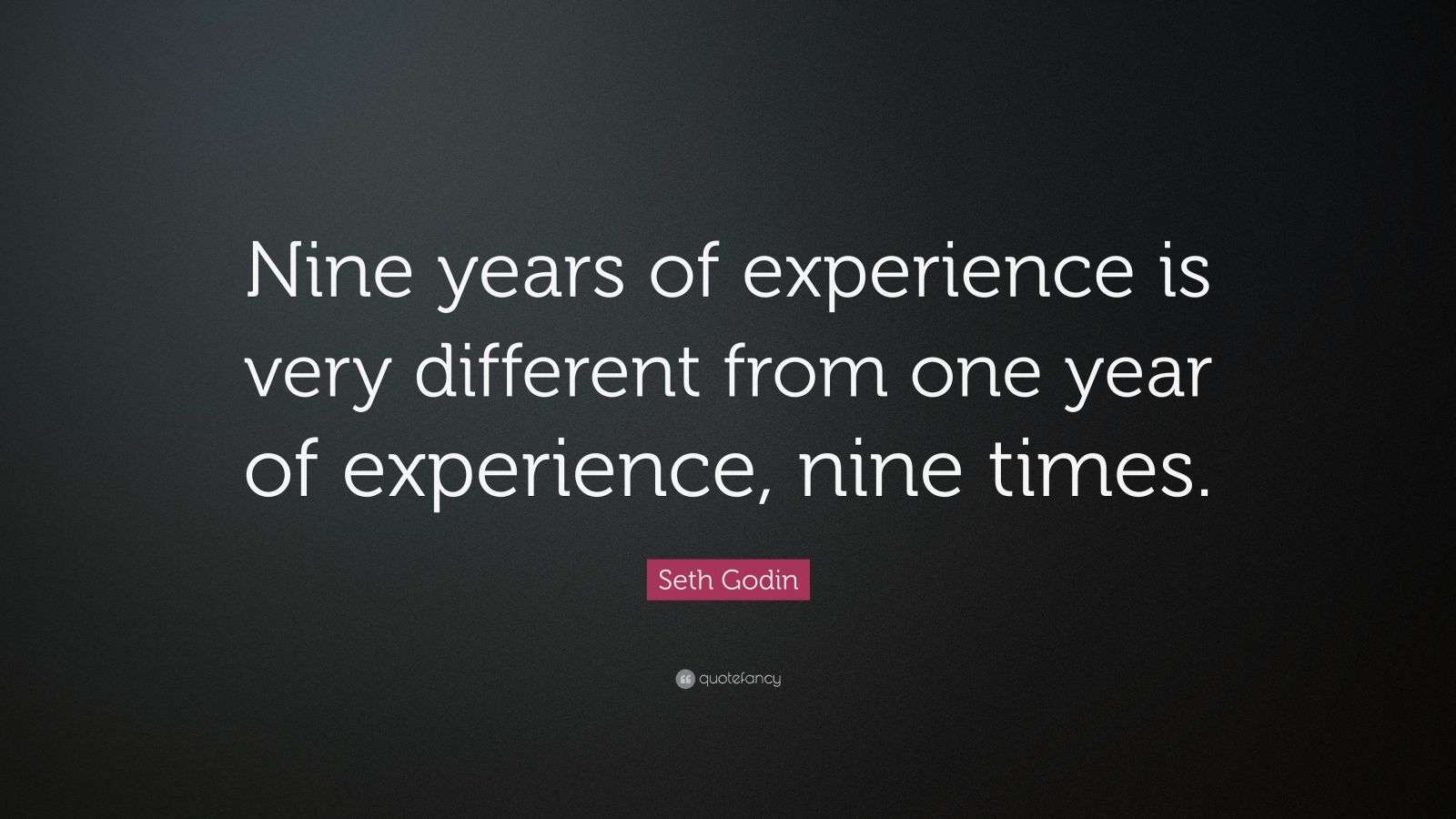 Seth Godin Quote: “Nine years of experience is very different from one ...