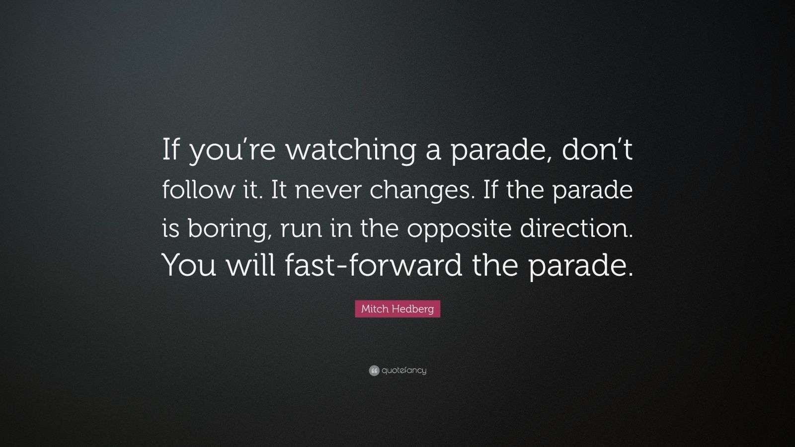 Mitch Hedberg Quote: “If you’re watching a parade, don’t follow it. It ...