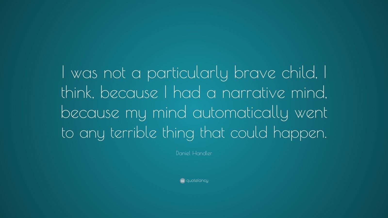 Daniel Handler Quote: “I was not a particularly brave child, I think ...