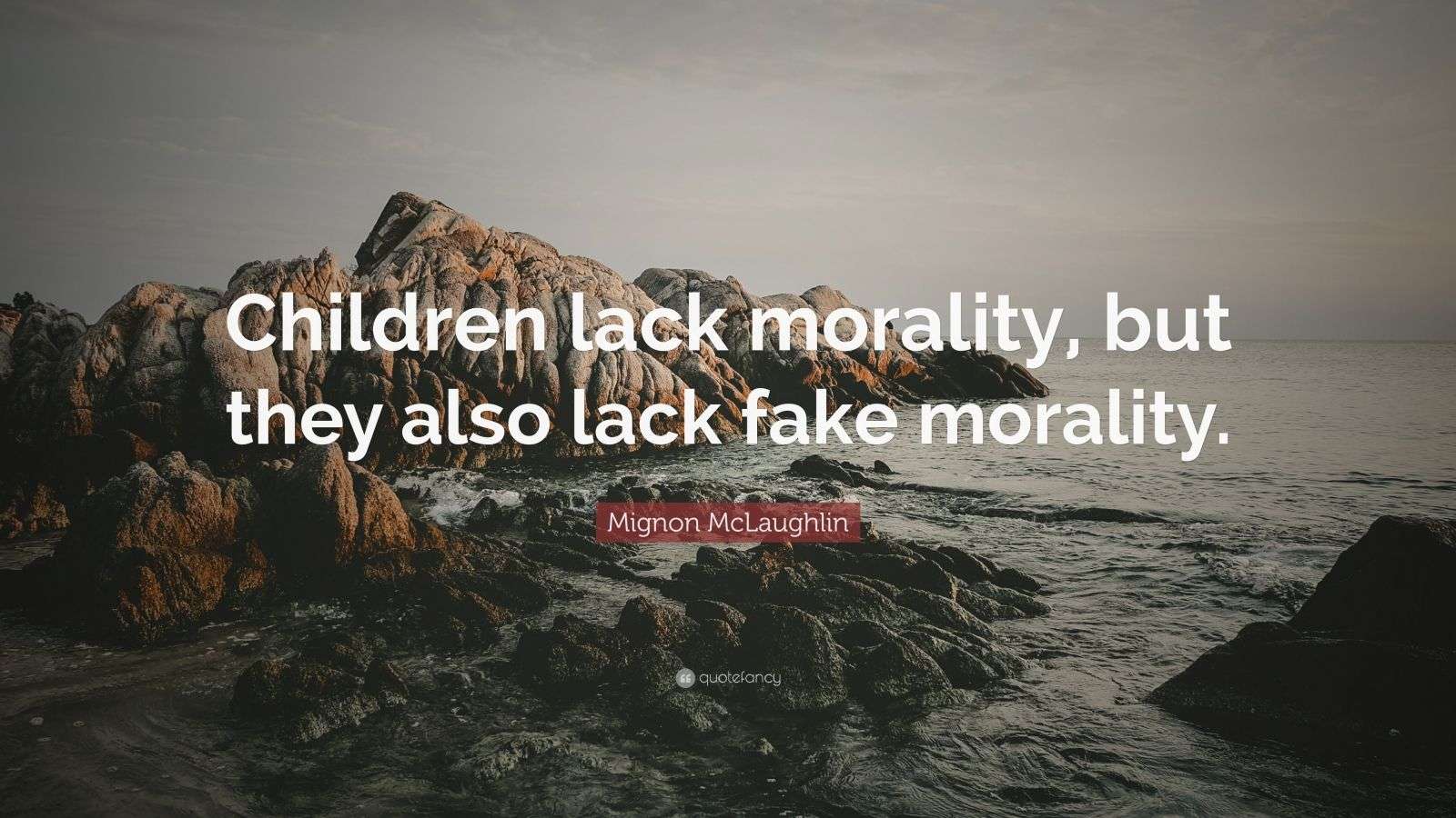 Mignon McLaughlin Quote: “Children lack morality, but they also lack ...