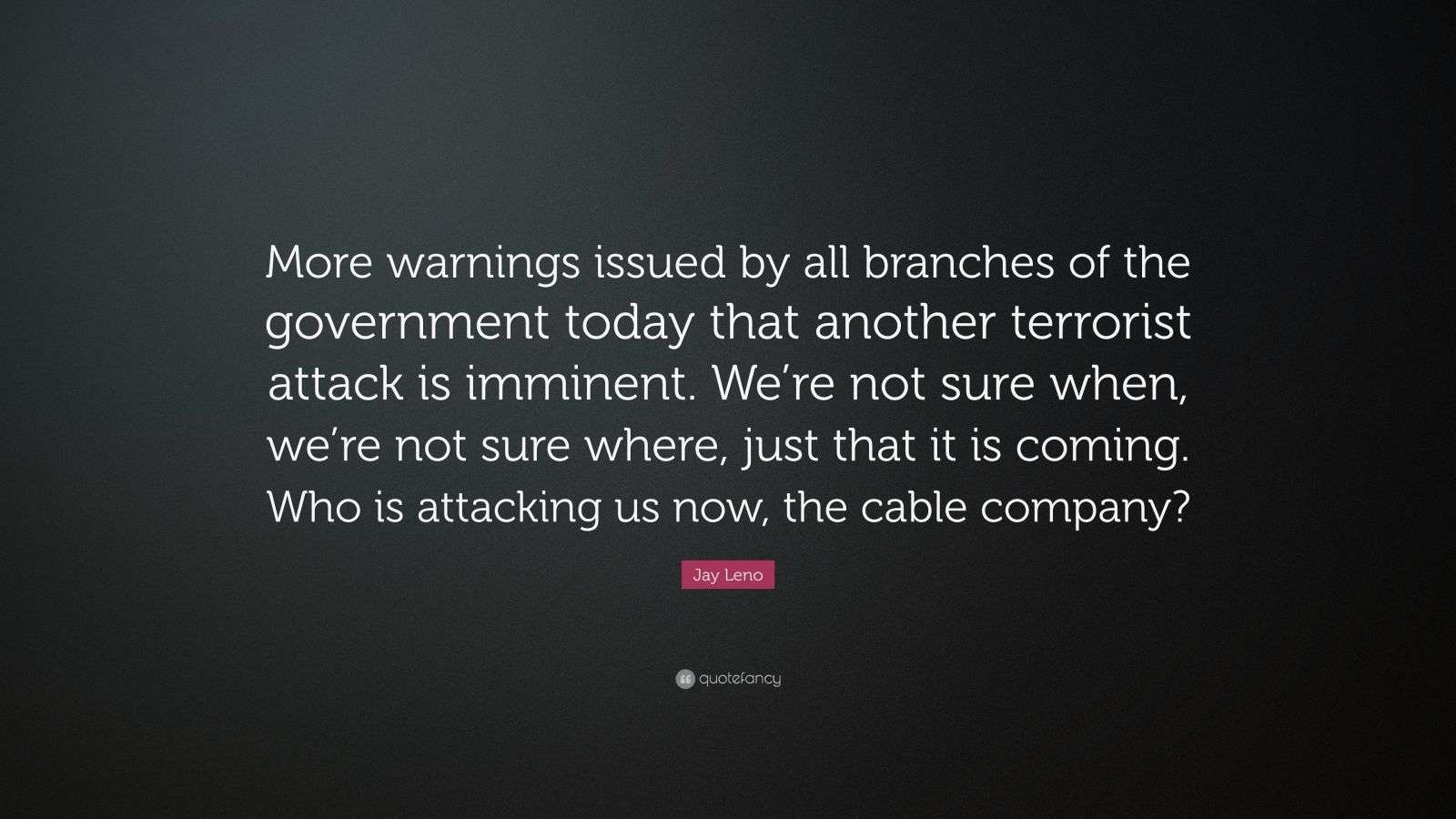 Jay Leno Quote: “More warnings issued by all branches of the government ...