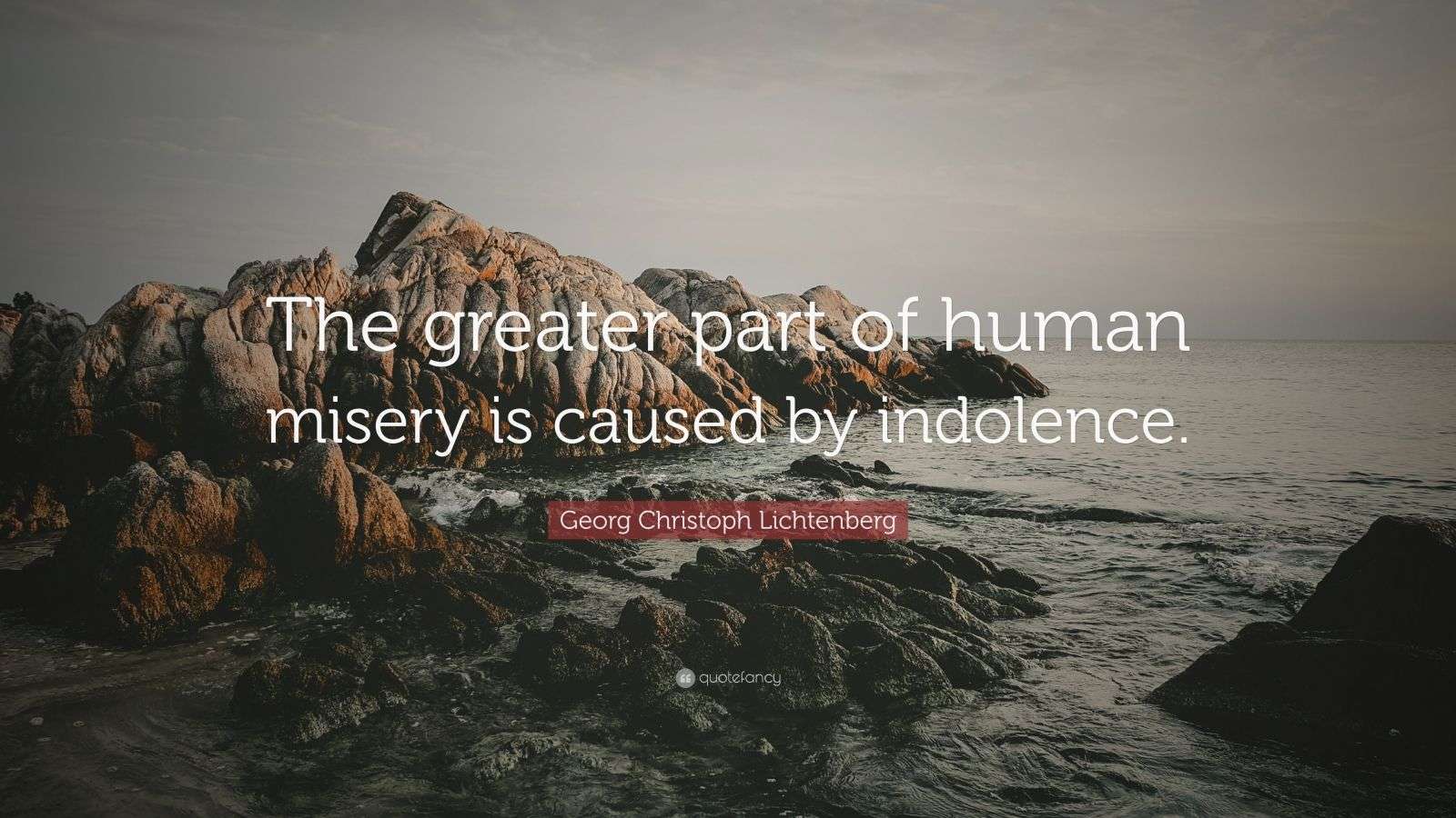 Georg Christoph Lichtenberg Quote: “The greater part of human misery is ...