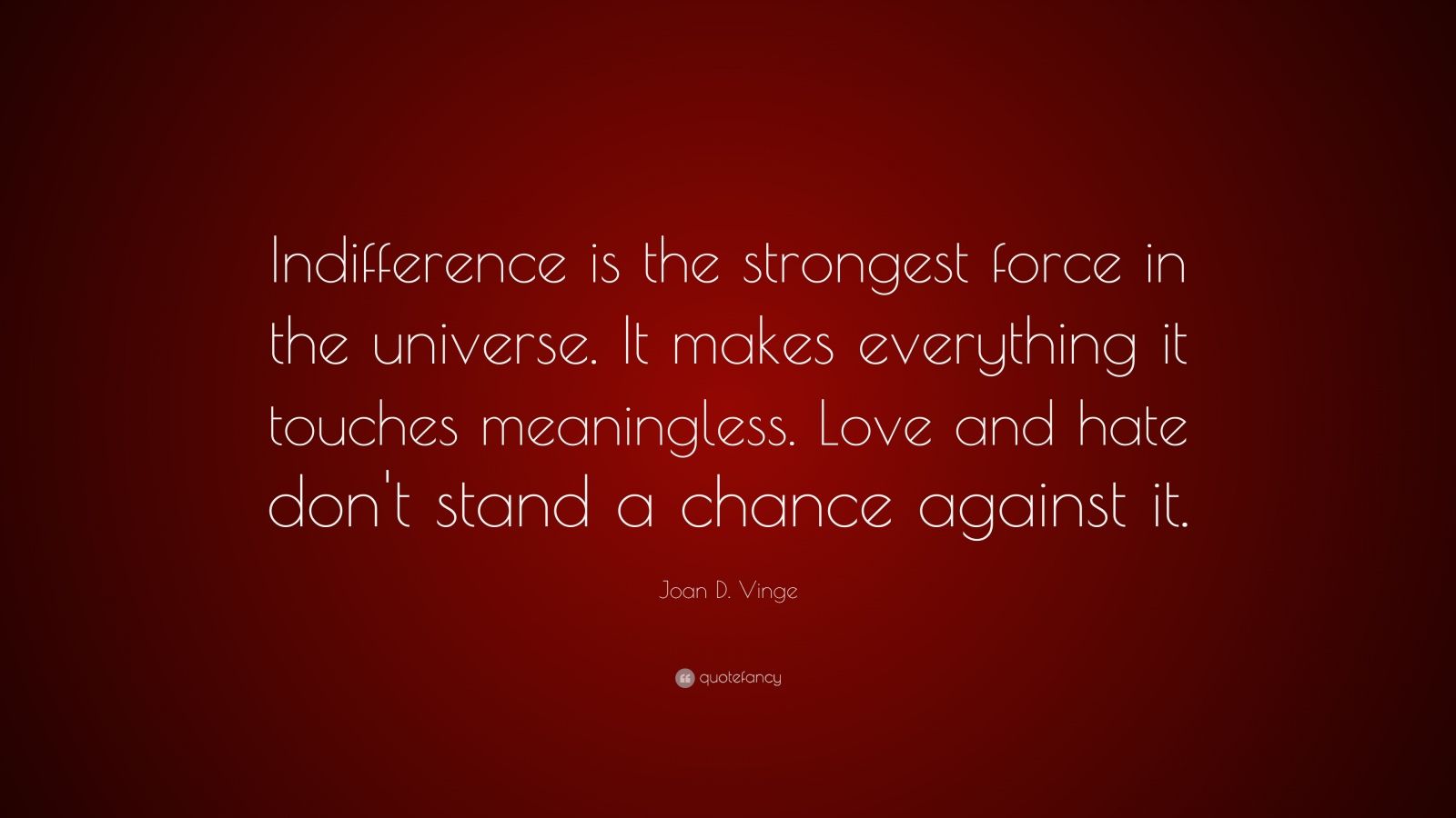 Joan D. Vinge Quote: “Indifference is the strongest force in the ...