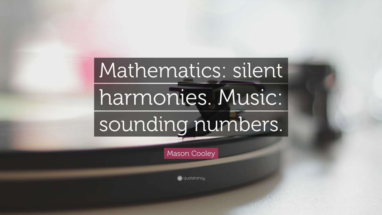 Mason Cooley Quote: “Mathematics: silent harmonies. Music: sounding numbers.”