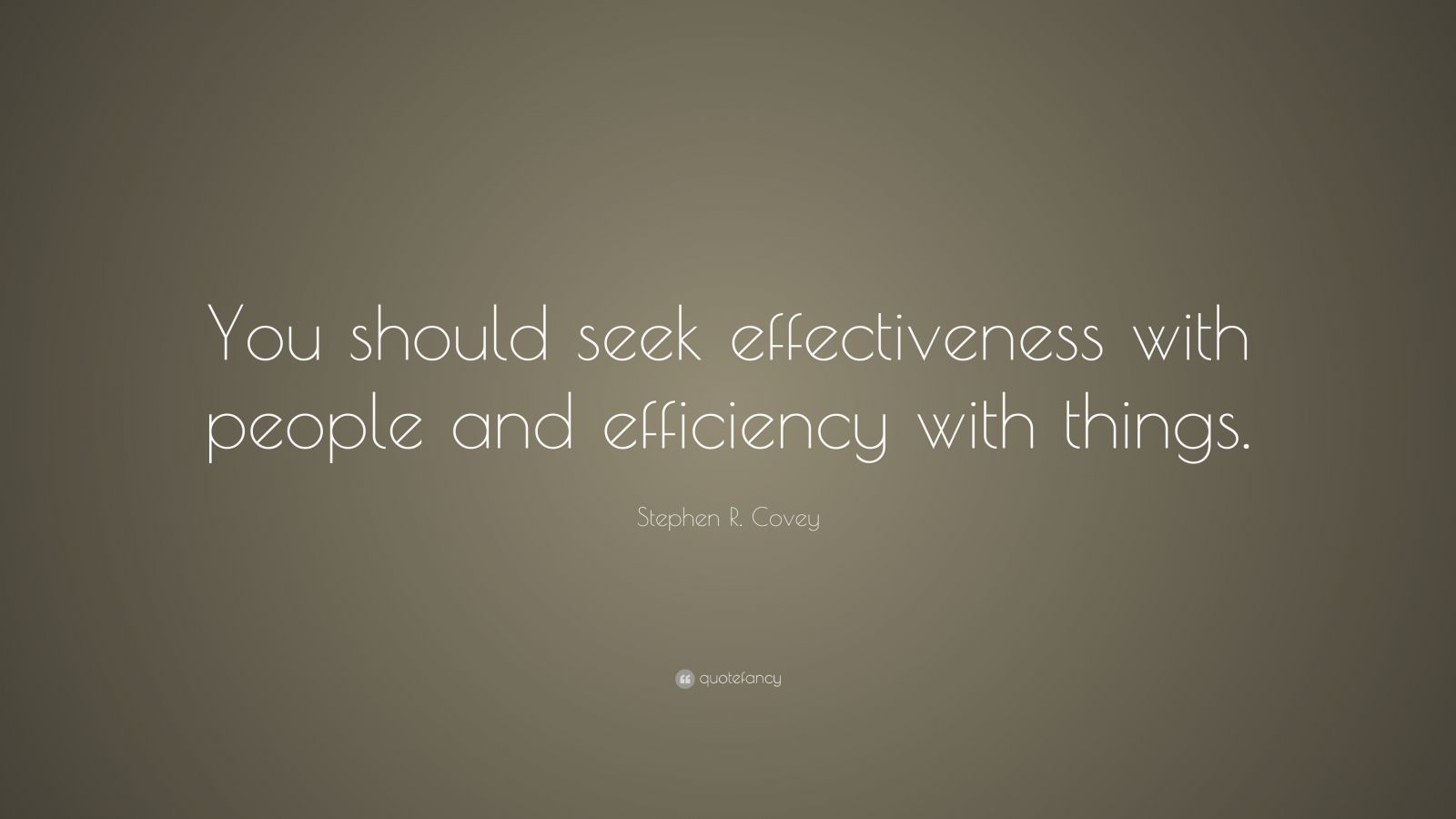 Stephen R. Covey Quote: “You should seek effectiveness with people and ...