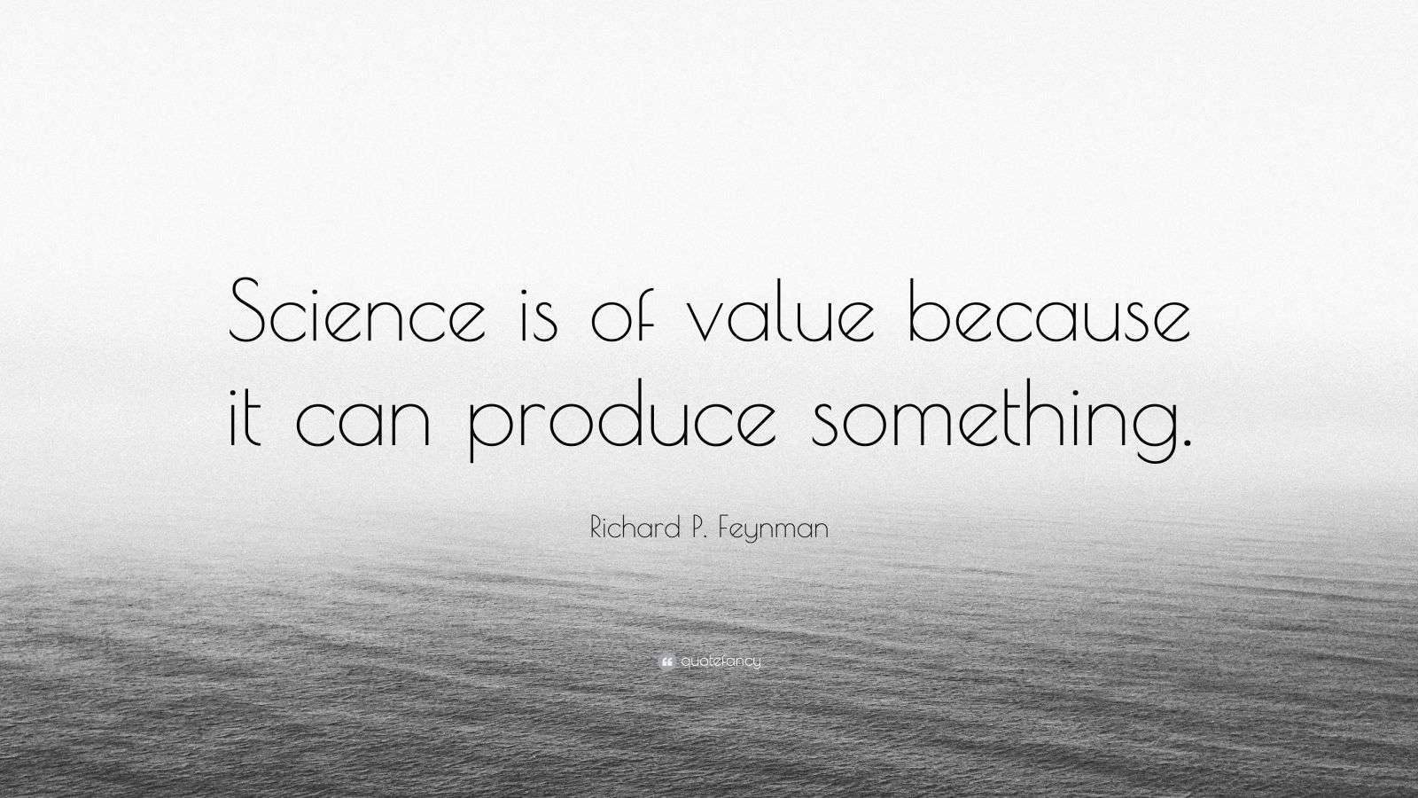 Richard P. Feynman Quote: “Science is of value because it can produce ...