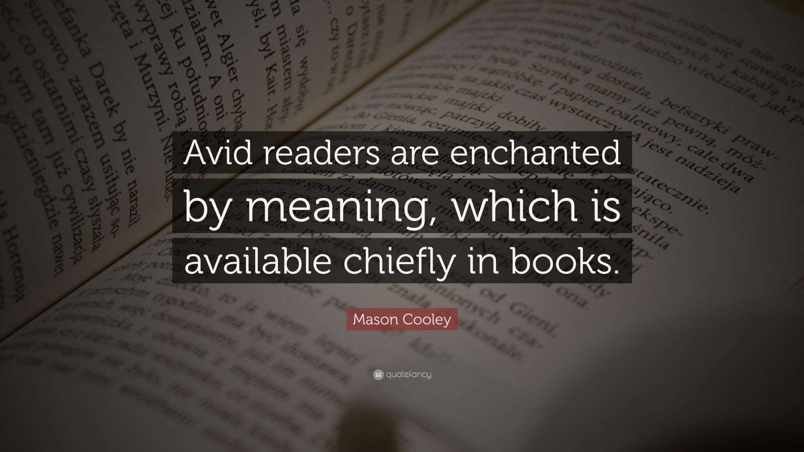Mason Cooley Quote: “Avid readers are enchanted by meaning, which is ...