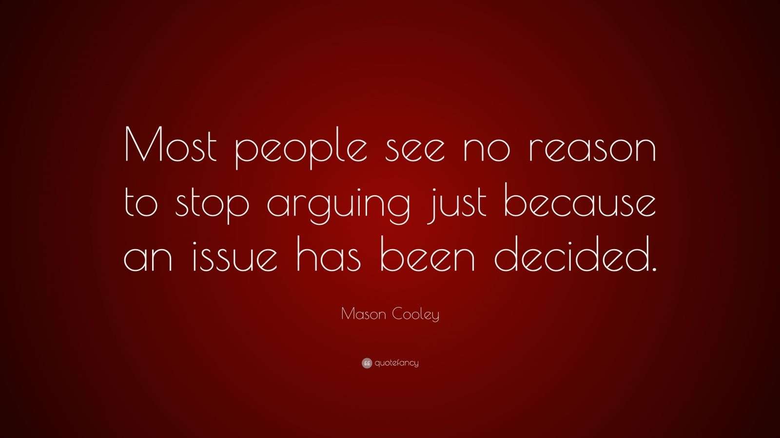 Mason Cooley Quote: “Most people see no reason to stop arguing just ...
