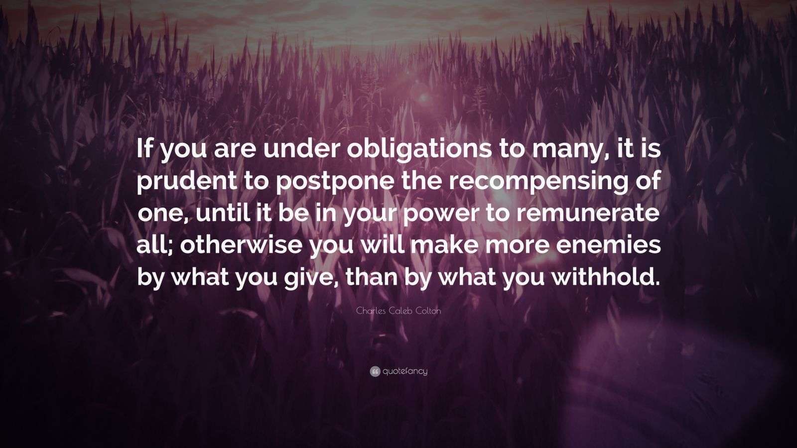 Charles Caleb Colton Quote: “If you are under obligations to many, it ...