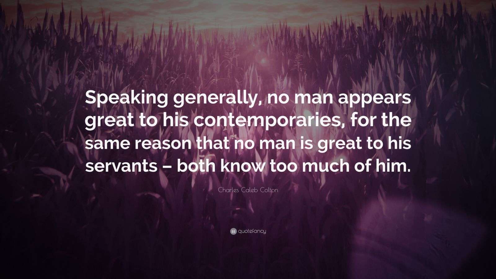 Charles Caleb Colton Quote: “Speaking generally, no man appears great ...