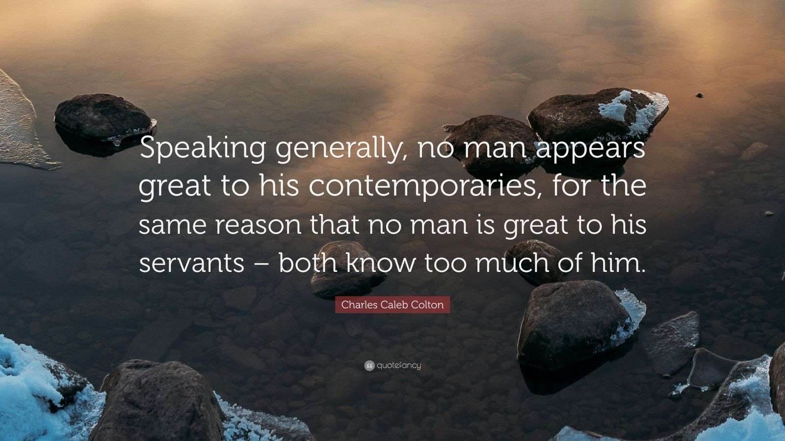 Charles Caleb Colton Quote: “Speaking generally, no man appears great ...