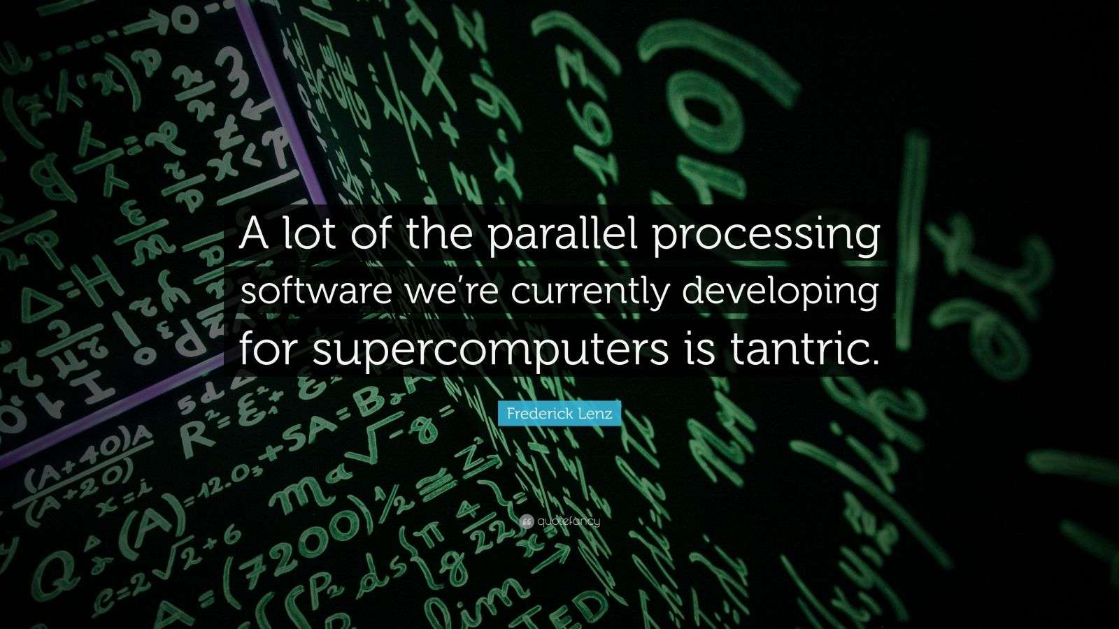 Frederick Lenz Quote: “A lot of the parallel processing software we’re ...
