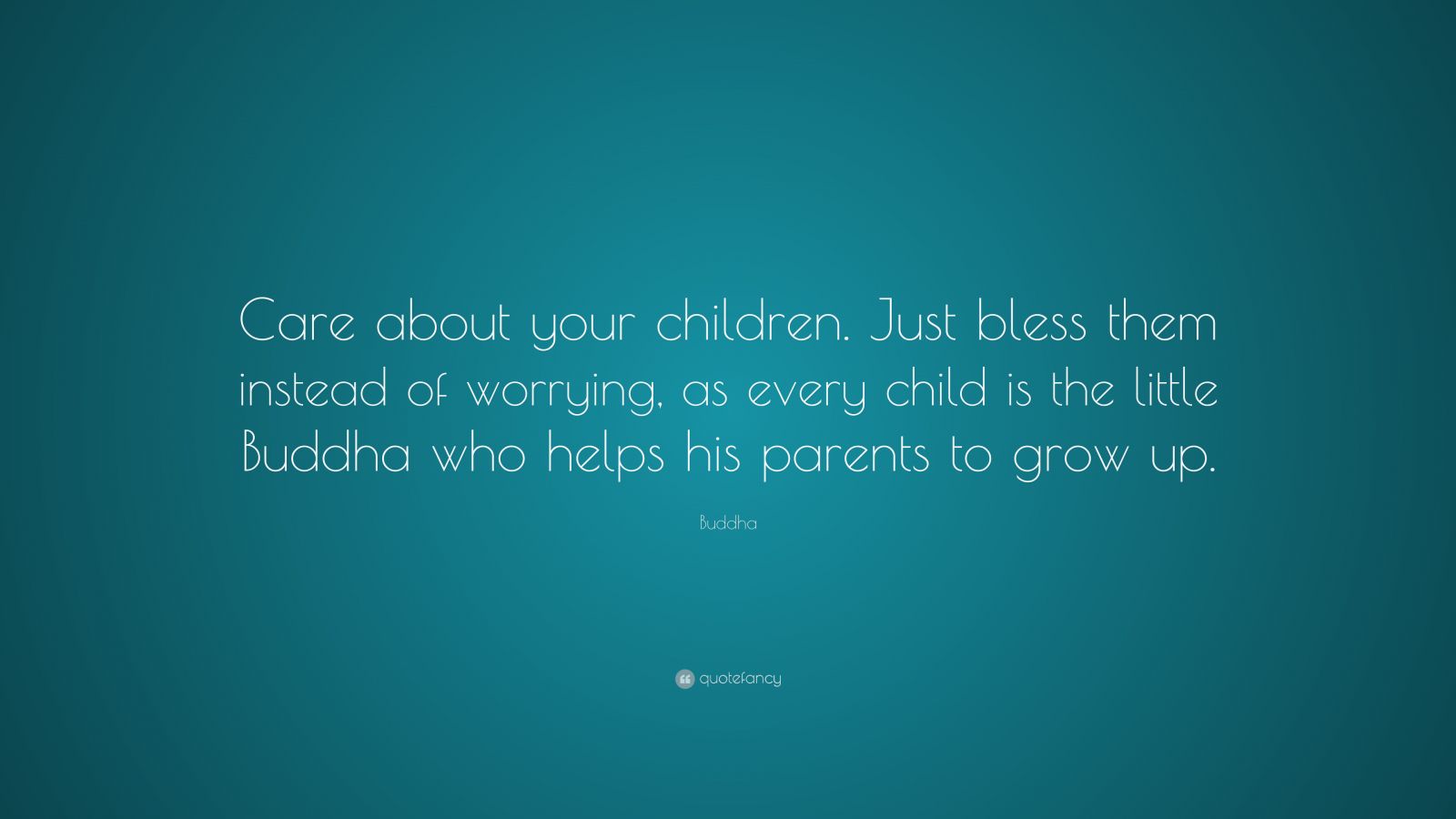 Buddha Quote: “Care about your children. Just bless them instead of ...