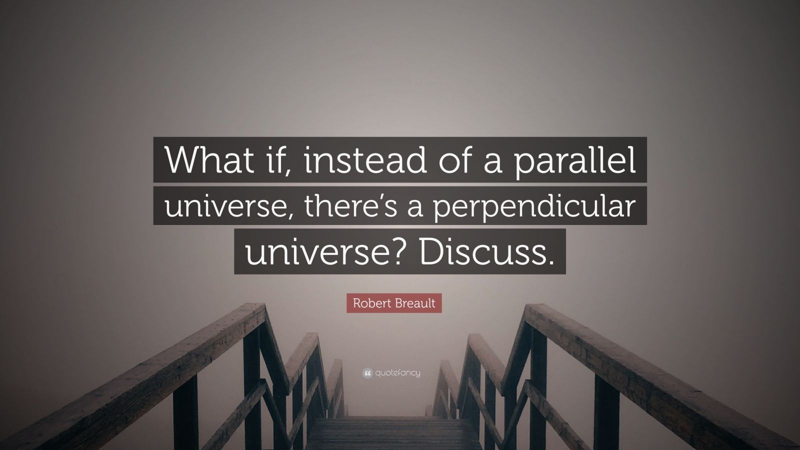 Robert Breault Quote: “What if, instead of a parallel universe, there’s ...