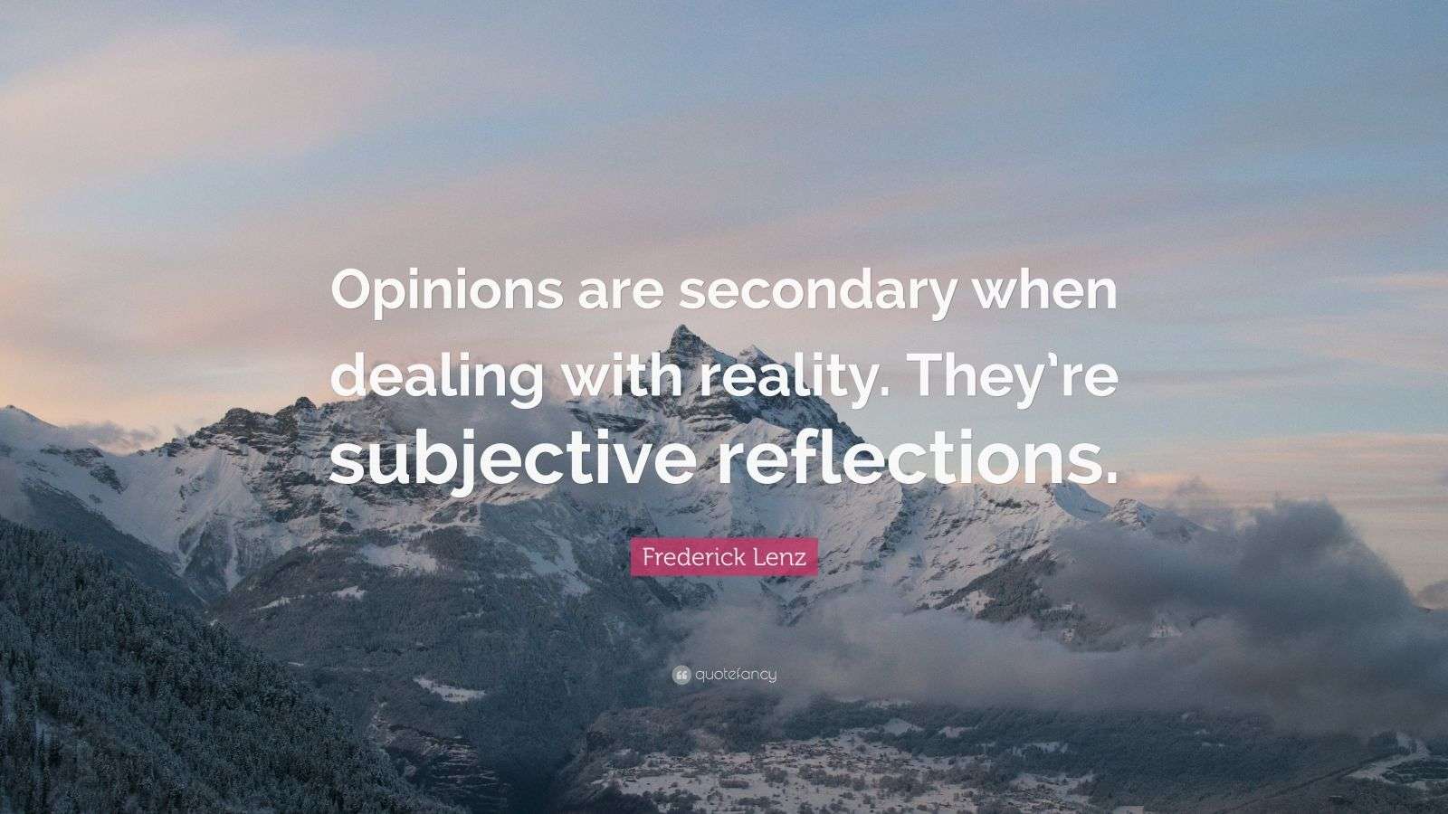 Frederick Lenz Quote: “Opinions are secondary when dealing with reality ...