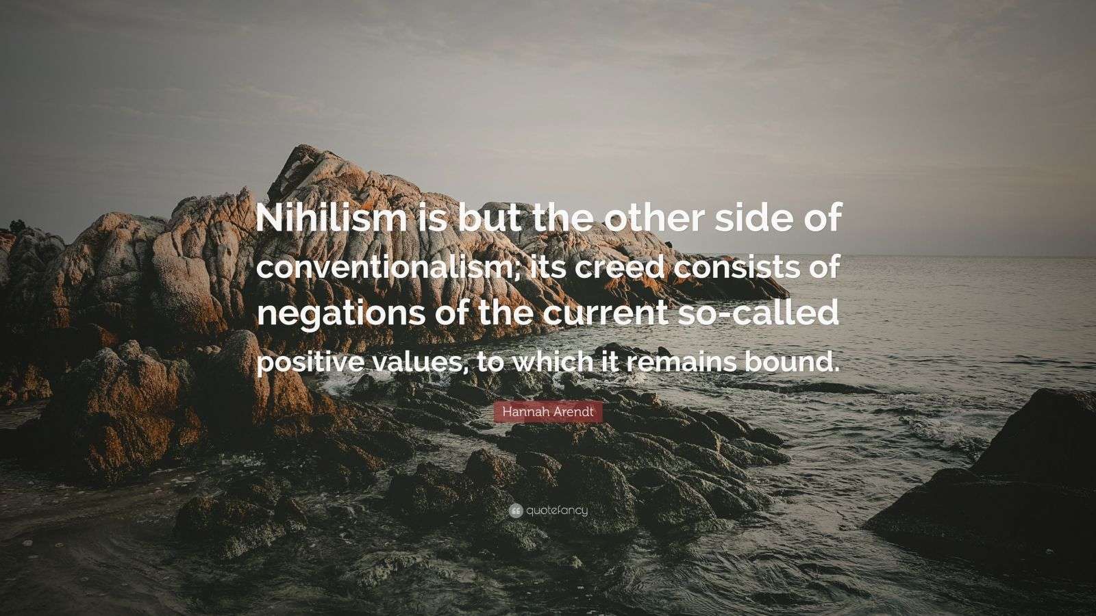 Hannah Arendt Quote: “Nihilism is but the other side of conventionalism ...
