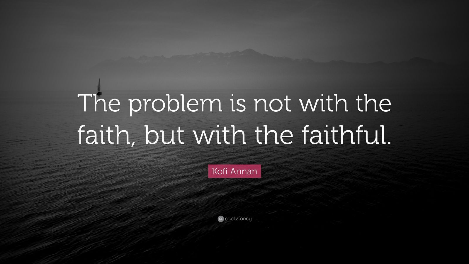 Kofi Annan Quote: “The problem is not with the faith, but with the ...