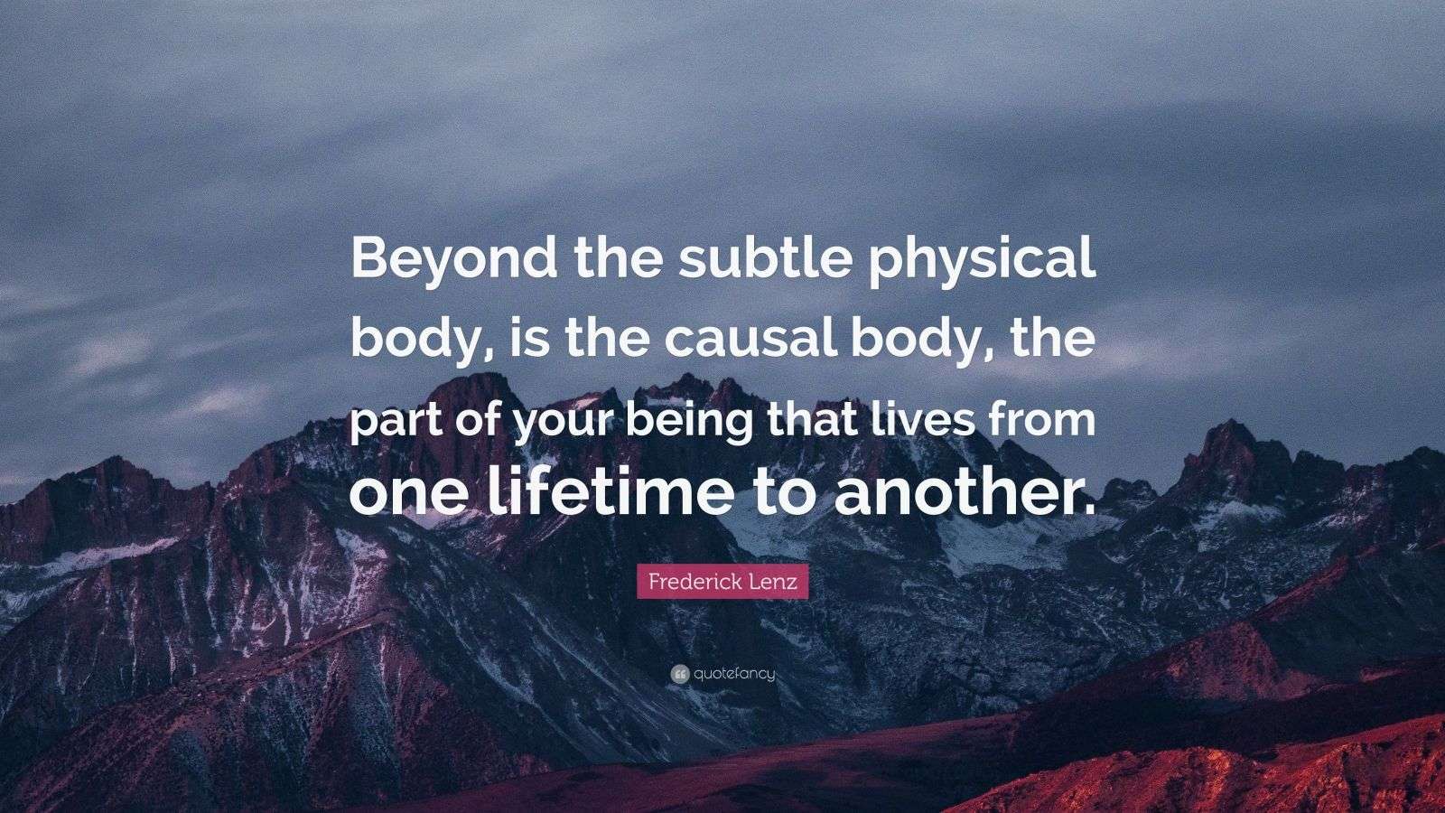 Frederick Lenz Quote: “Beyond the subtle physical body, is the causal ...