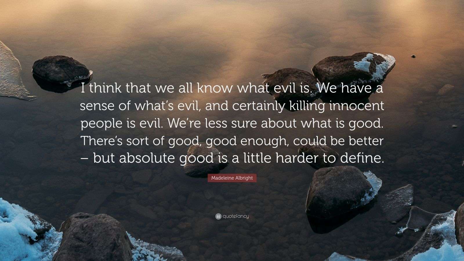 Madeleine Albright Quote: “I think that we all know what evil is. We ...